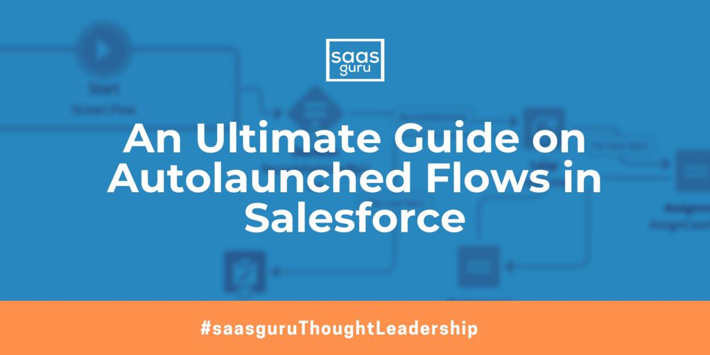 An Ultimate Guide On Auto Launched Flows In Salesforce Blog Saasguru