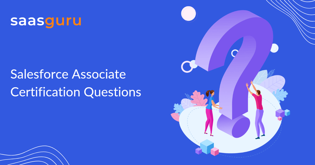 Top Salesforce Associate Exam Sample Questions 2023 - Blog | saasguru Top Salesforce Associate Exam Sample Questions 2023 - Blog | saasguru